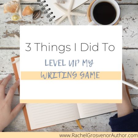 3 Things I Did To Level Up My Writing Game – Rachel Grosvenor Author
