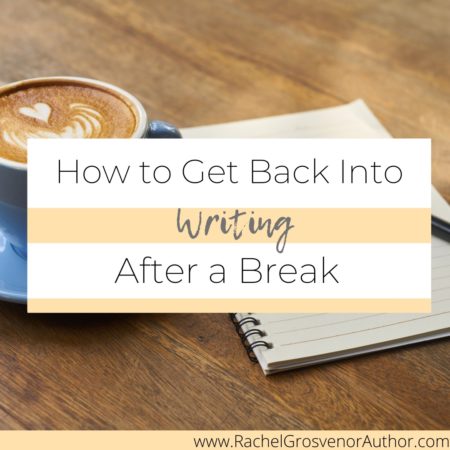 How to Get Back Into Writing After a Break – Rachel Grosvenor Author